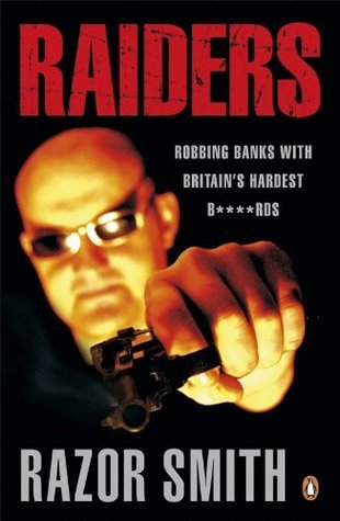 Raiders: Robbing Banks with Britain's Hardest B****rds by Razor Smith ...