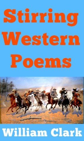 Stirring Western Poems (Stirring Poems Book 1) by William Clark | Goodreads