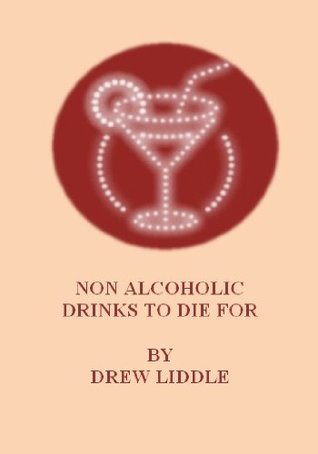 Non Alcoholic Drinks To Die For by Drew Liddle | Goodreads