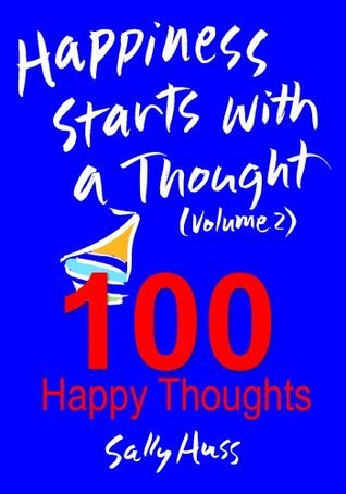 Happiness Starts with a Thought; Volume 2, 100 Happy Thoughts to ...
