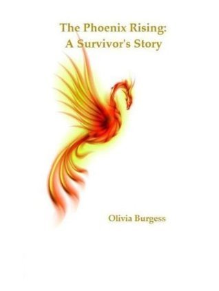 The Phoenix Rising: A Survivor's Story by Olivia Burgess | Goodreads