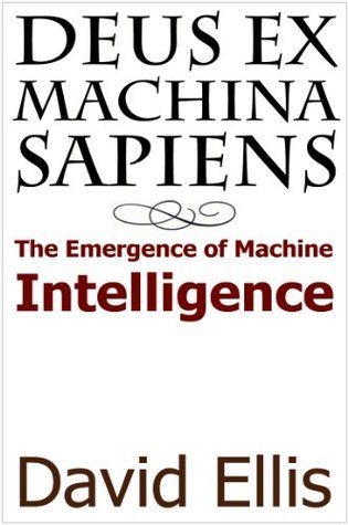 Deus ex Machina Sapiens: The Emergence of Machine Intelligence by David ...