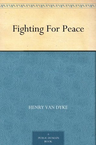 Fighting For Peace by Henry Van Dyke | Goodreads