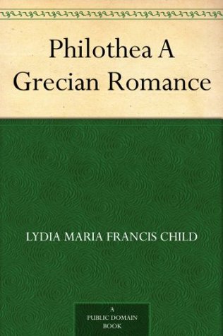 Philothea A Grecian Romance by Lydia Maria Child | Goodreads