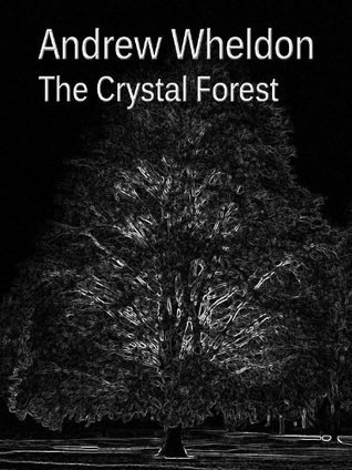 The Crystal Forest by Andrew Wheldon | Goodreads