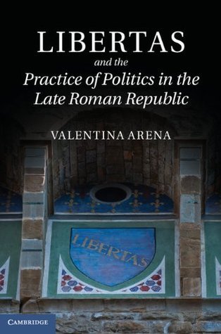 Libertas and the Practice of Politics in the Late Roman Republic by ...