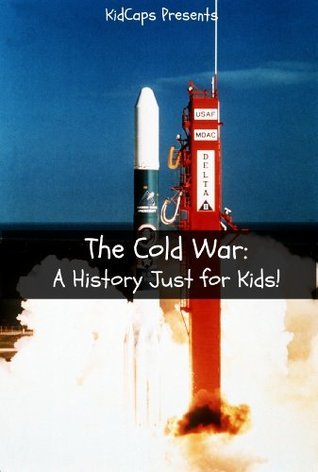 The Cold War: A History Just for Kids! by KidCaps | Goodreads