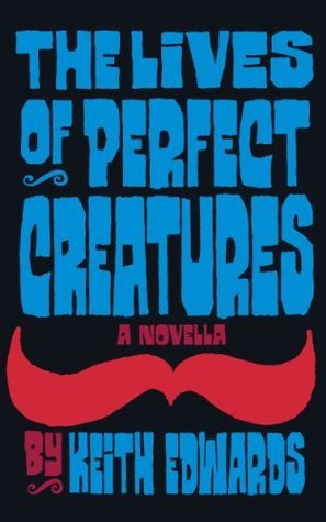 The Lives Of Perfect Creatures by Keith Edwards | Goodreads