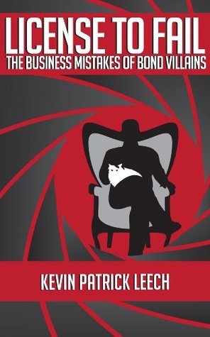 License to Fail: The Business Mistakes of Bond Villains by Kevin ...