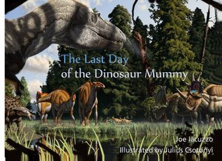 Last Day of the Dinosaur Mummy by Joe Iacuzzo | Goodreads