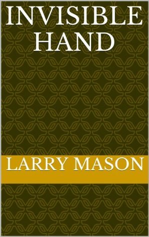 Invisible Hand by Larry Mason | Goodreads