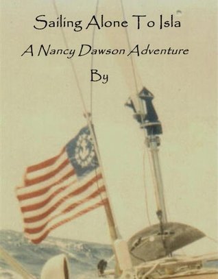 Sailing Alone To Isla by Richard Philbrick | Goodreads