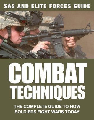 Combat Techniques: The Complete Guide to How Soldiers Fight Wars Today ...