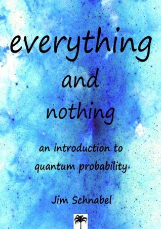 Everything and Nothing: an introduction to quantum probability by Jim ...