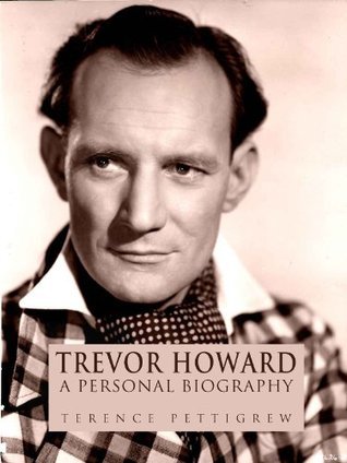 Trevor Howard : A Personal Biography by Terence Pettigrew | Goodreads