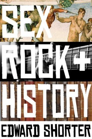 Sex, Rock & History by Edward Shorter | Goodreads