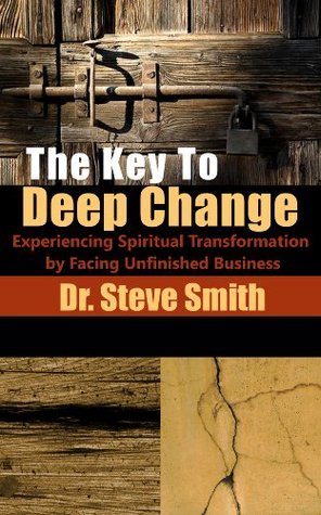 The Key to Deep Change: Experiencing Spiritual Transformation by Facing ...