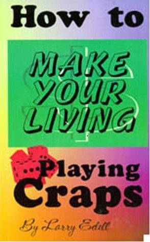 How to Make Your Living Playing Craps by Larry Edell | Goodreads
