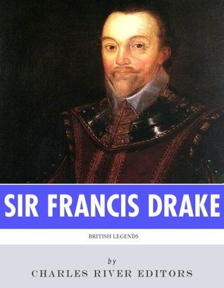 British Legends: The Life and Legacy of Sir Francis Drake by Charles ...