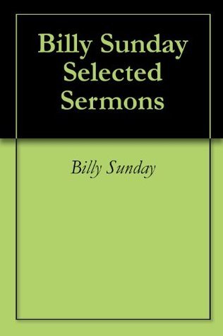 Billy Sunday Selected Sermons by Billy Sunday | Goodreads