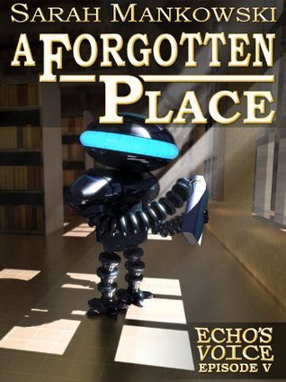 A Forgotten Place - Echo's Voice: Episode V by Sarah Mankowski | Goodreads