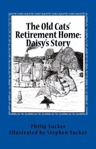 The Old Cats' Retirement Home: Daisy's Story by Philip Tucker | Goodreads