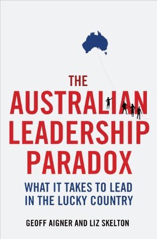 The Australian Leadership Paradox: What it takes to lead in the lucky ...