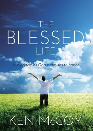 The Blessed Life: Four Principles God Promises to Honor by Ken McCoy ...