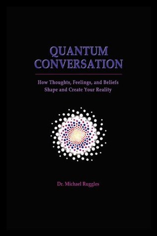 Quantum Conversation: How Thoughts, Feelings, and Beliefs Shape and ...