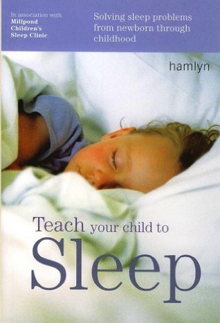 Teach Your Child to Sleep: Solving Sleep Problems from Newborn Through ...