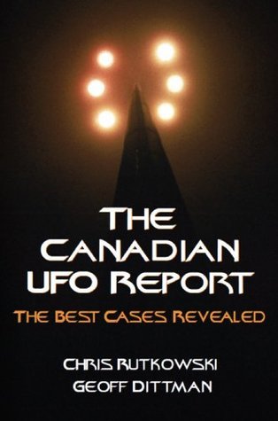 The Canadian UFO Report: The Best Cases Revealed by Chris A. Rutkowski ...