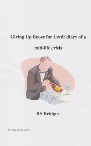 Giving Up Booze for Lent: diary of a mid-life crisis by Robert Bridger ...