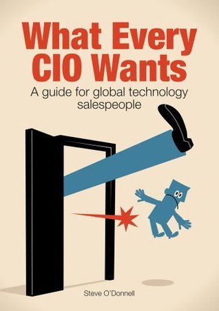 What Every CIO Wants: A Guide for Global Technology Salespeople by ...