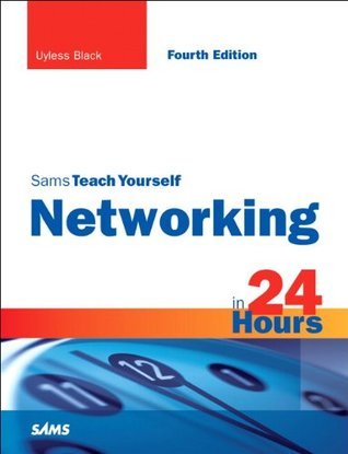 Sams Teach Yourself Networking in 24 Hours by Uyless Black | Goodreads