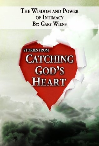 The Wisdom and Power of Intimacy: Stories from Catching God's Heart by ...