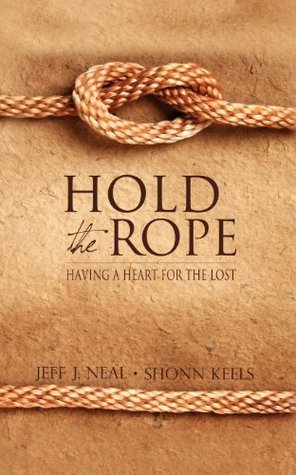 Hold the Rope: Having a Heart for the Lost by Jeff J. Neal | Goodreads