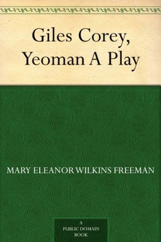 Giles Corey, Yeoman A Play by Mary E. Wilkins Freeman | Goodreads
