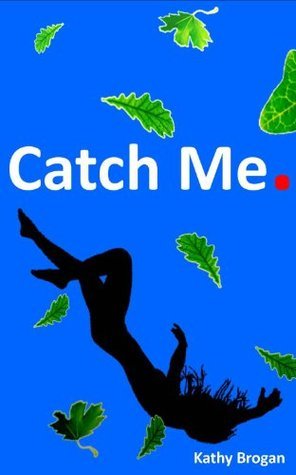 CATCH ME by Kathy Brogan | Goodreads
