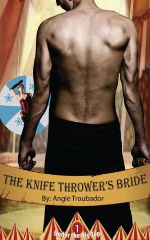 The Knife Thrower's Bride (Under the Big Top, #1) by Angie Troubador ...