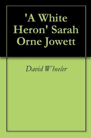 'A White Heron' Sarah Orne Jewett by David Wheeler | Goodreads