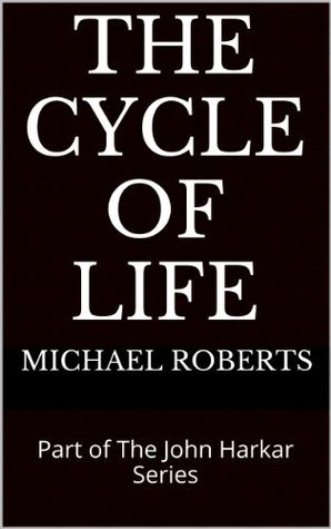 The Cycle of Life (The John Harkar Series Book 4) by Michael Roberts ...