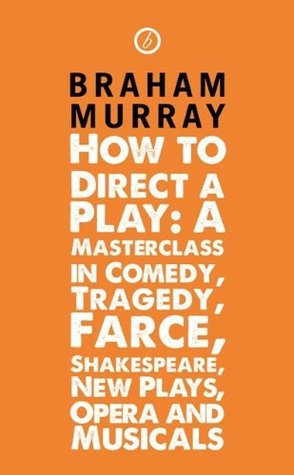 How to Direct a Play: A Masterclass in Comedy, Tragedy, Farce ...