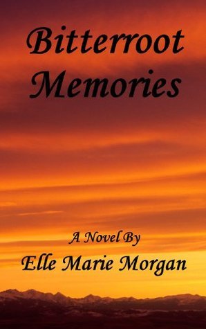 Bitterroot Memories (Bitterroot Series Book 1) by Elle Marie Morgan ...