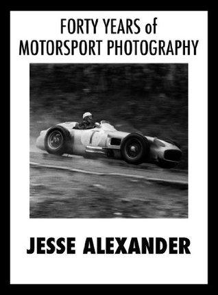Forty Years of Motorsport Photography by Jesse Alexander | Goodreads