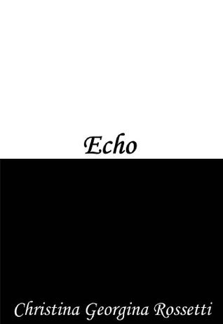 Echo by Christina Rossetti | Goodreads