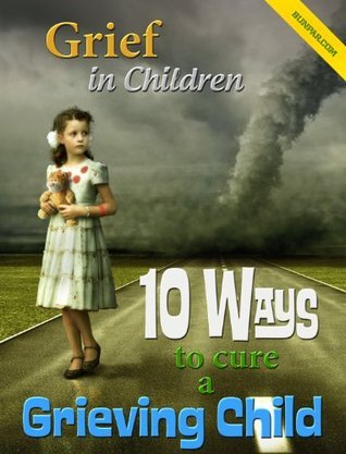 Grief in Children: 10 Ways to Cure a Grieving Child by Bunpar | Goodreads