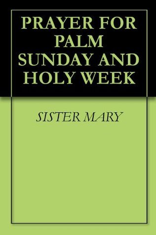 PRAYER FOR PALM SUNDAY AND HOLY WEEK by Marie of Saint Peter | Goodreads