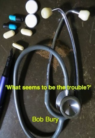 'What seems to be the trouble?' by Bob Bury | Goodreads