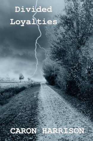 Divided Loyalties by Caron Harrison | Goodreads