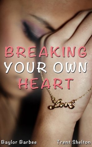 Breaking Your Own Heart by Baylor Barbee | Goodreads